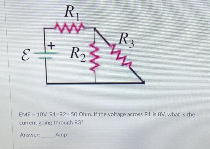 Solved EMF=10 V.R1=R2=50Ohm. If the voltage across R1 is 8 | Chegg.com