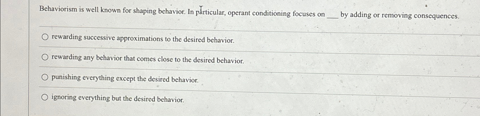 Solved Behaviorism is well known for shaping behavior. In | Chegg.com