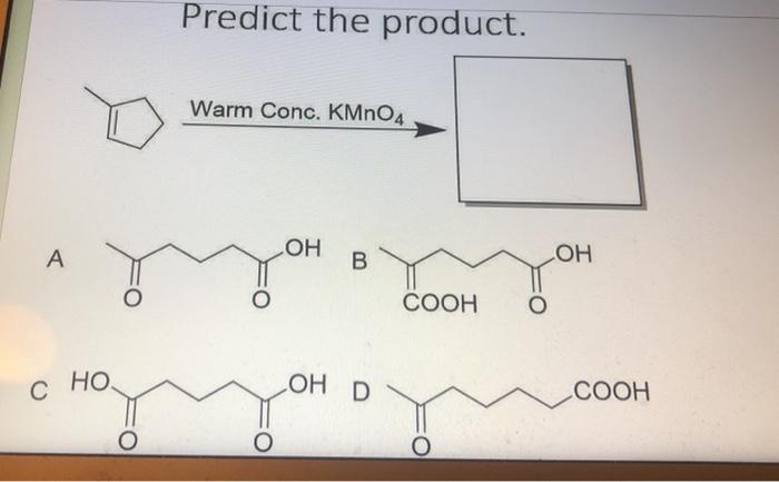 Solved Predict the product. Warm Conc. KMnO4 ОН A В ОН COOH | Chegg.com