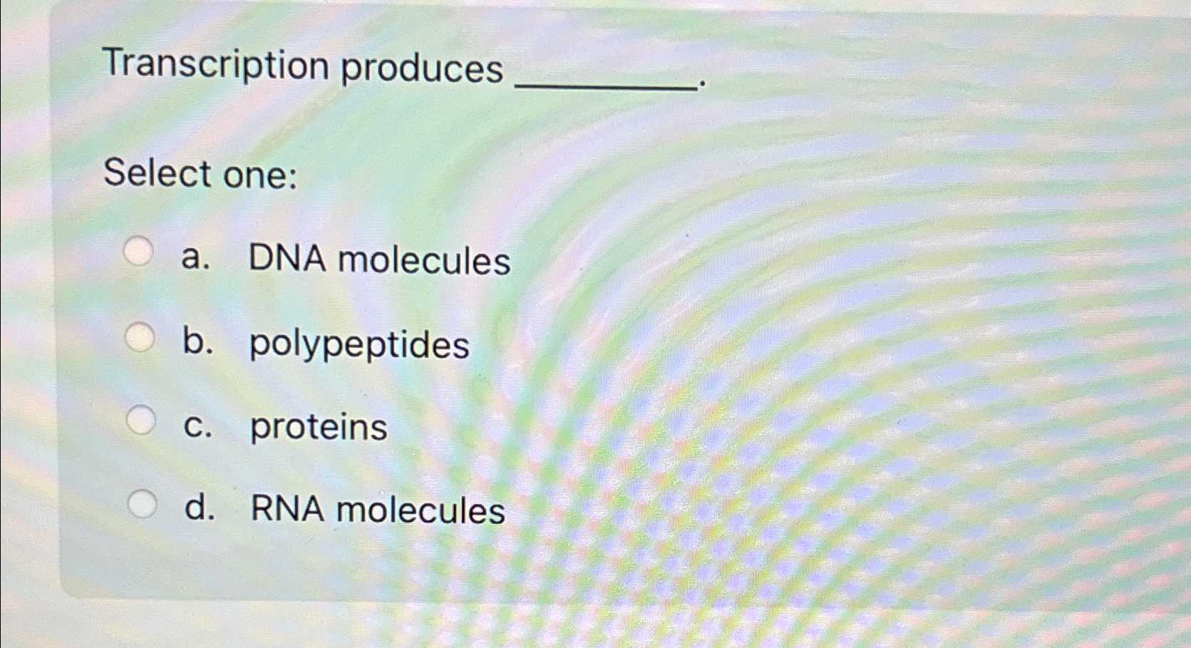 Solved Transcription producesSelect one:a. ﻿DNA moleculesb. | Chegg.com