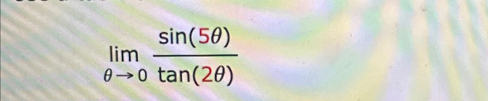 Solved limθ→0sin(5θ)tan(2θ) | Chegg.com