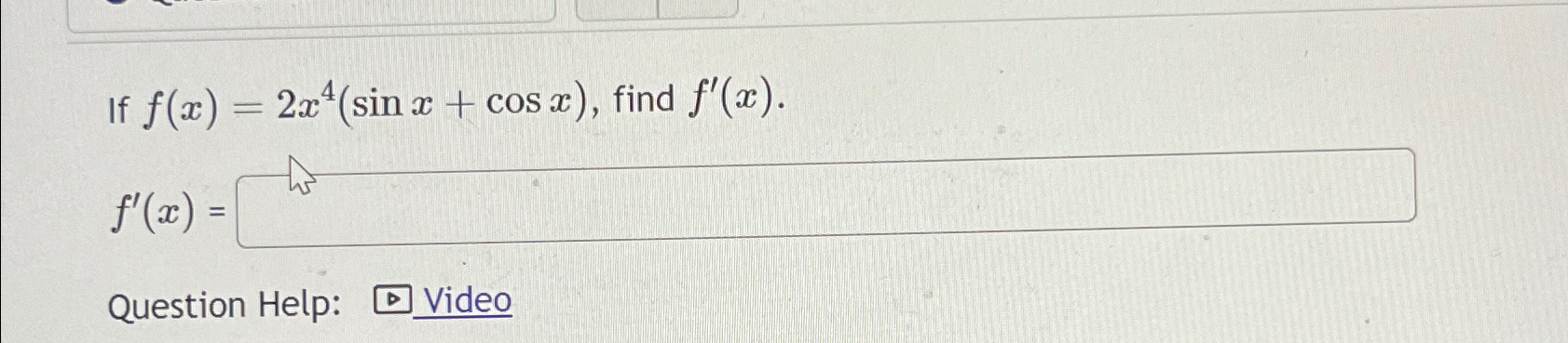 Solved If f(x)=2x4(sinx+cosx), ﻿find f'(x).f'Question | Chegg.com