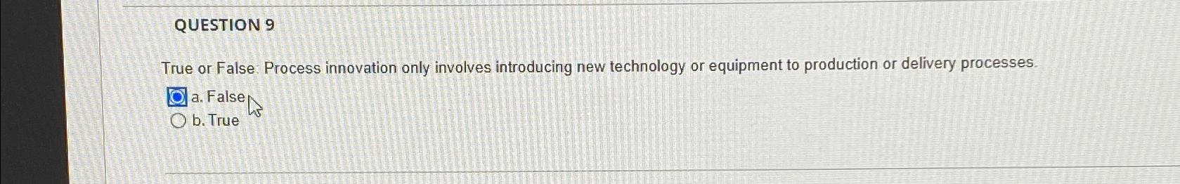 Solved QUESTION 9True or False: Process innovation only | Chegg.com