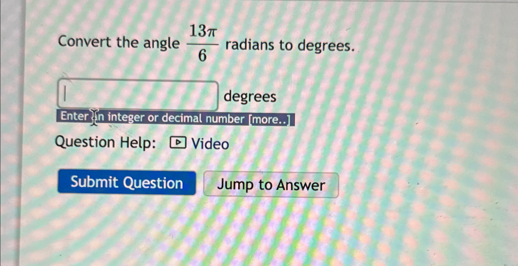 Solved Convert the angle 13π6 ﻿radians to degrees. | Chegg.com