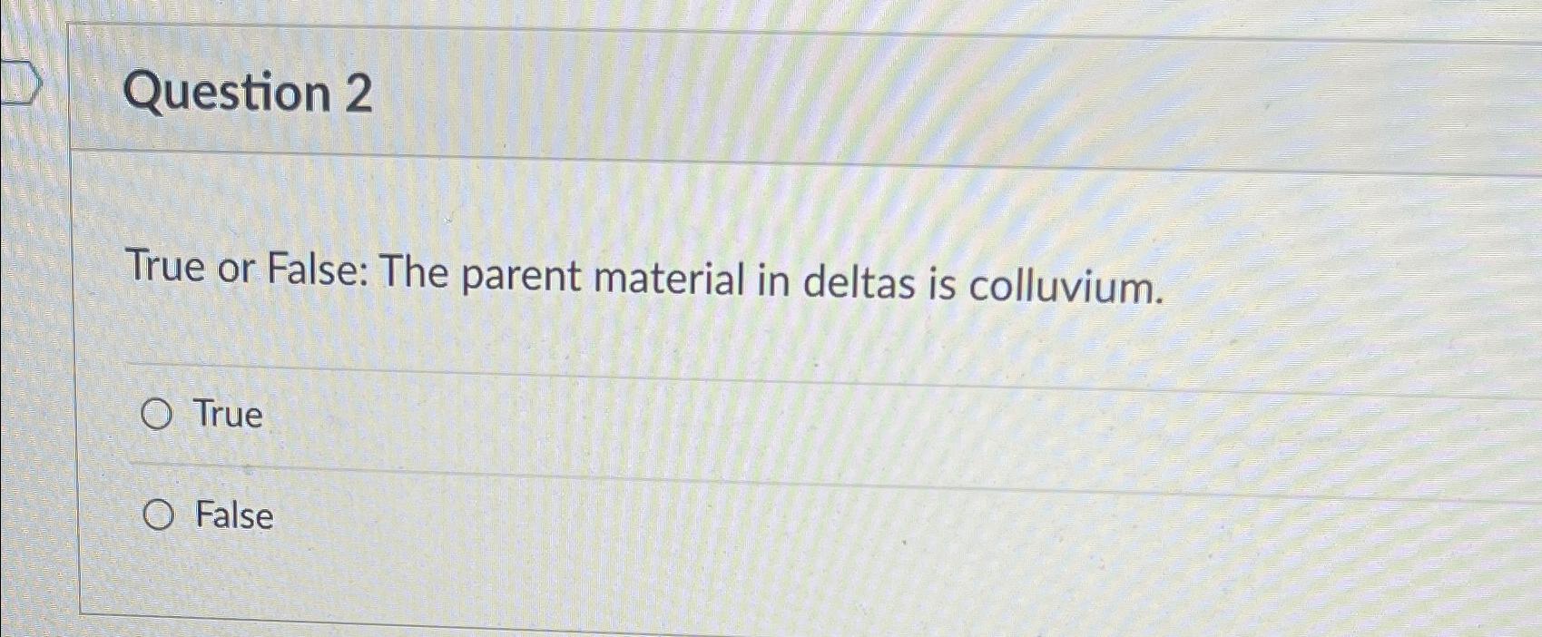 Solved Question 2True or False: The parent material in | Chegg.com