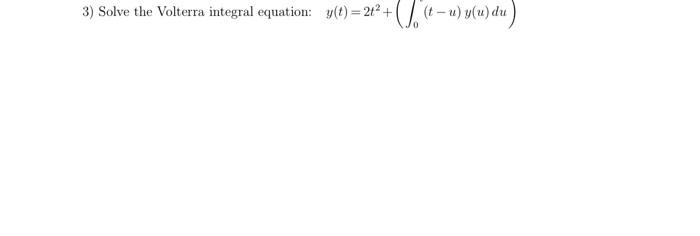 Solved 3) Solve the Volterra integral equation: y(t)=2t²+ (t | Chegg.com