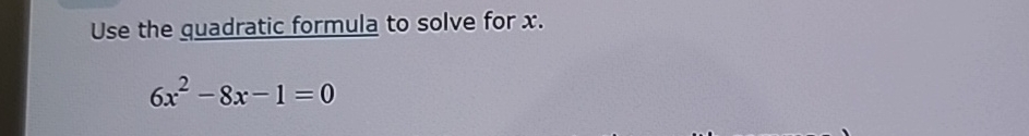 Solved Use the quadratic formula to solve for x.6x2-8x-1=0 | Chegg.com