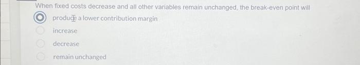 Solved When Fixed Costs Decrease And All Other Variables 0990