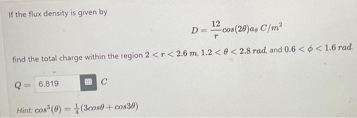 Solved If the flux density is given by D=r12cos(2θ)aθC/m2 | Chegg.com