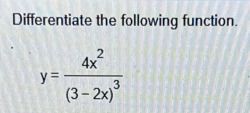 Solved Differentiate the following function.y=4x2(3-2x)3 | Chegg.com