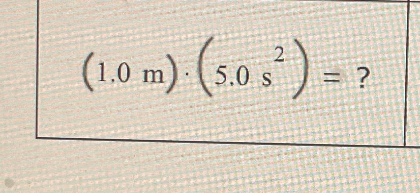 Solved (1.0m)*(5.0s2)= | Chegg.com