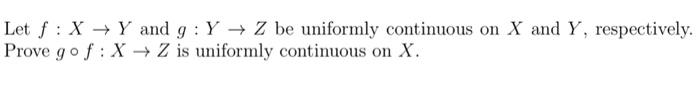 Solved Let f:X→Y and g:Y→Z be uniformly continuous on X and | Chegg.com