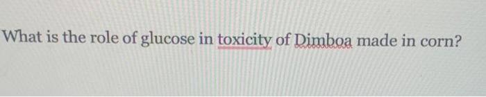 Solved What is the role of glucose in toxicity of Dimboa | Chegg.com