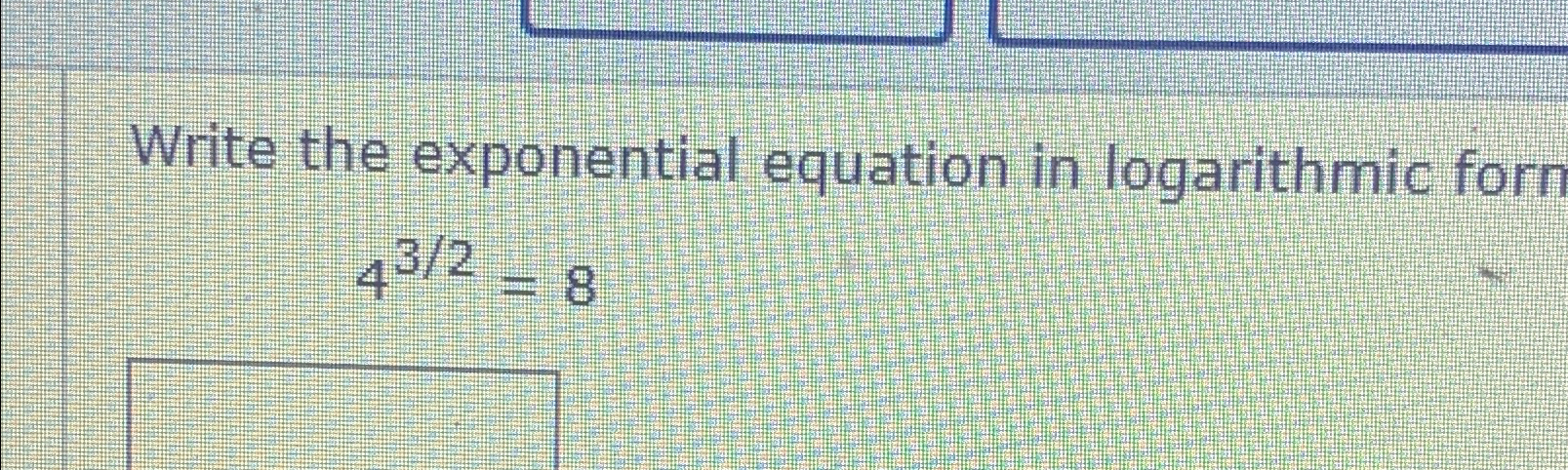 Solved Write the exponential equation in logarithmic | Chegg.com