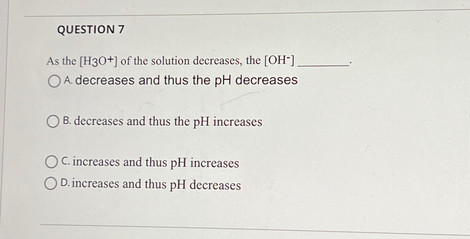 Solved QUESTION 7As the H3O+of the solution decreases, the | Chegg.com