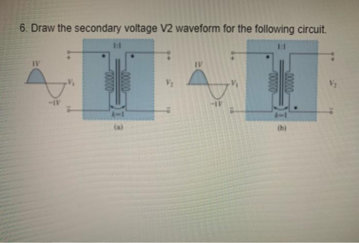 Solved 6. Draw the secondary voltage V2 waveform for the | Chegg.com