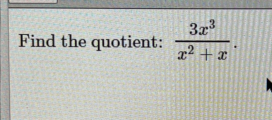 Solved Find the quotient: 3x3x2+x | Chegg.com