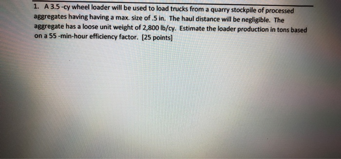Solved 1. A 3.5-cy wheel loader will be used to load trucks | Chegg.com