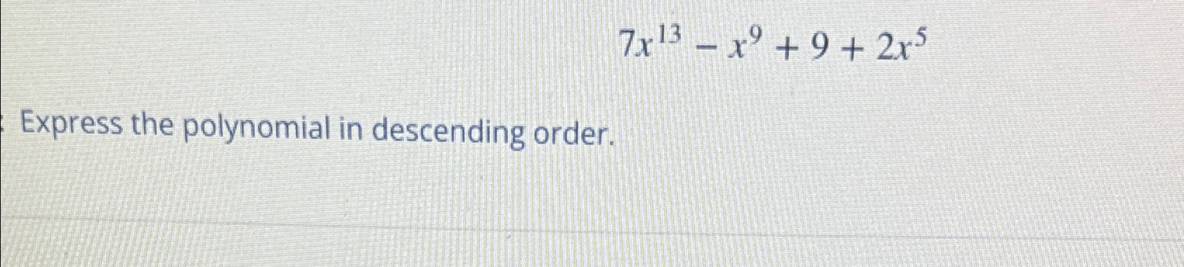 Solved 7x13-x9+9+2x5Express the polynomial in descending | Chegg.com