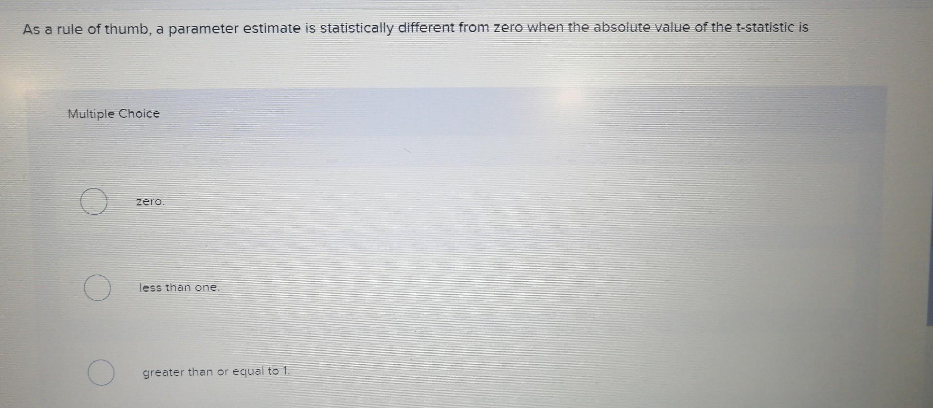 As a rule of thumb, a parameter estimate is | Chegg.com
