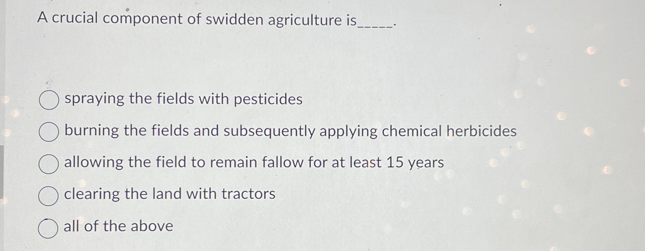 Solved A crucial component of swidden agriculture is | Chegg.com