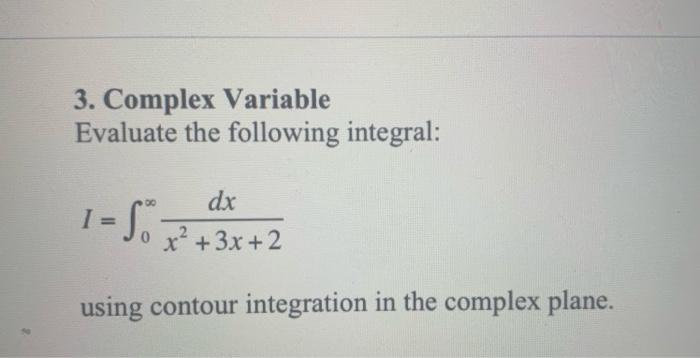 Solved 3. Complex Variable Evaluate the following integral: | Chegg.com