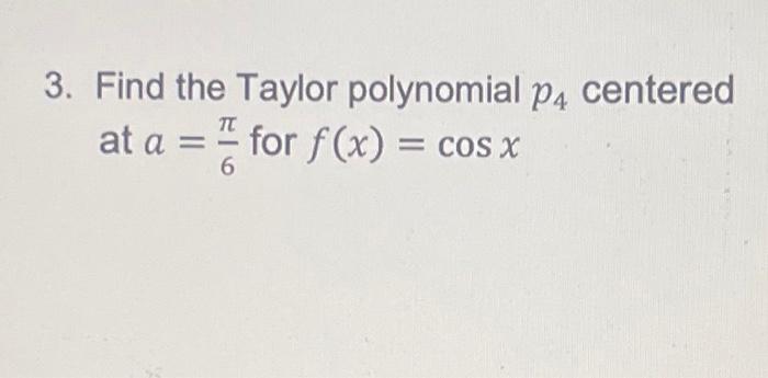 Solved 3. Find the Taylor polynomial P4 centered at a = = 1 | Chegg.com