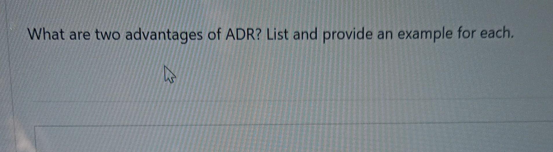 Solved What are two advantages of ADR? List and provide an | Chegg.com