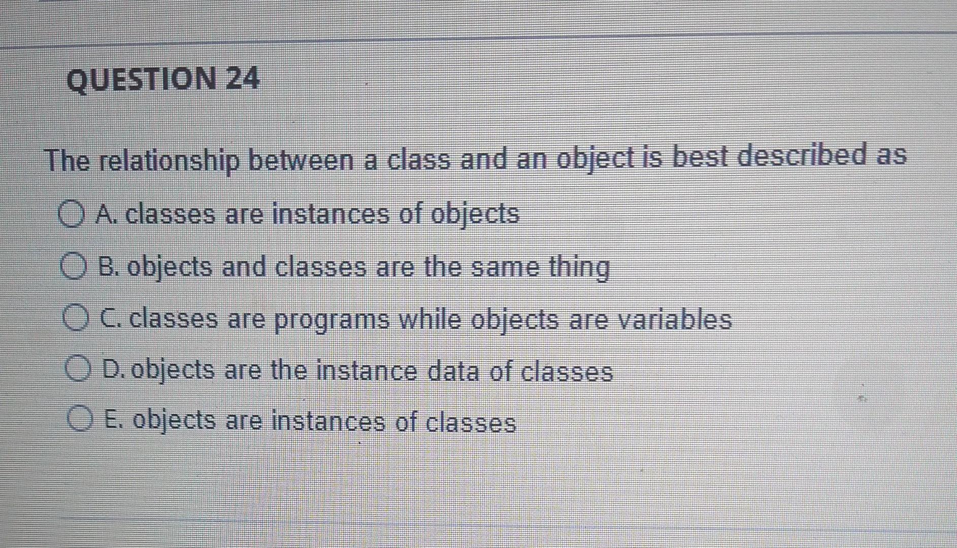 Solved The relationship between a class and an object is | Chegg.com