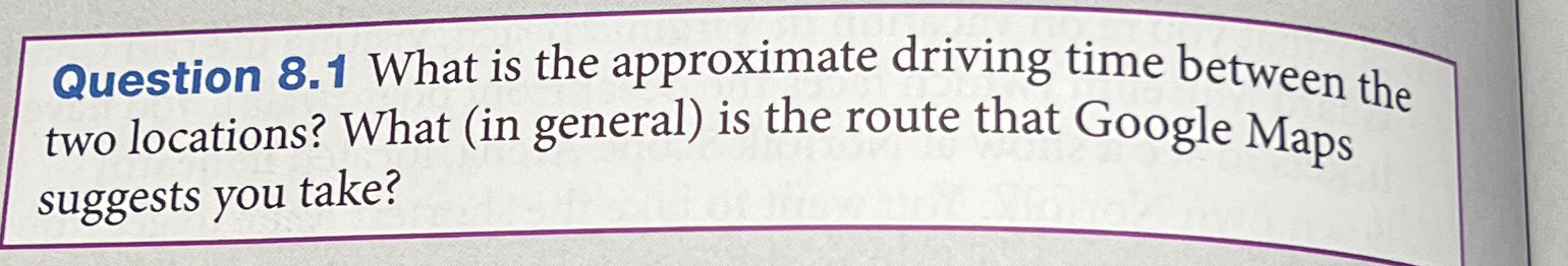 Solved Question 8.1 ﻿What is the approximate driving time | Chegg.com