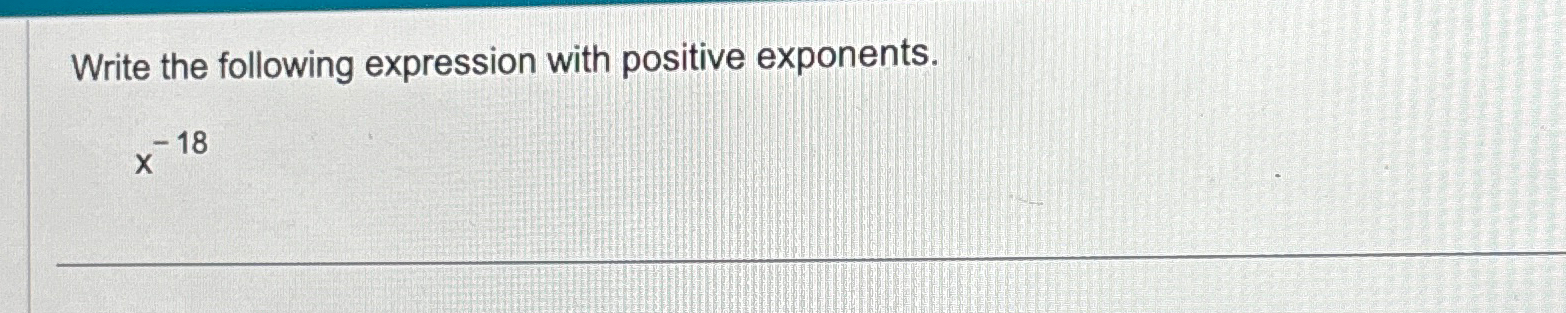 Solved Write the following expression with positive | Chegg.com