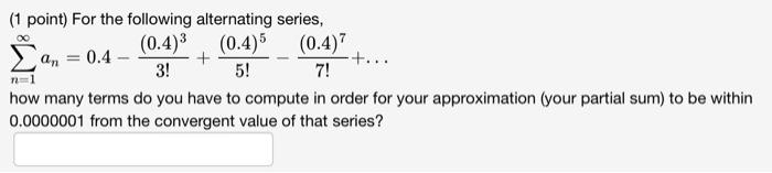 Solved (1 point) For the following alternating series, | Chegg.com