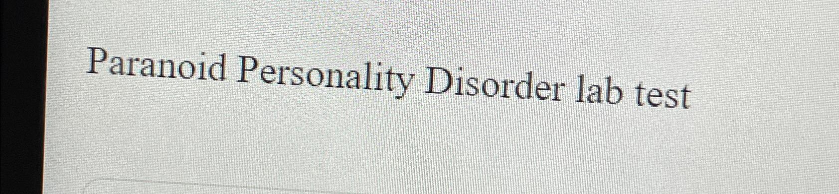Solved Paranoid Personality Disorder lab test | Chegg.com