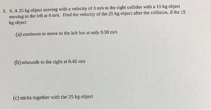 Solved 3. 6. A 25 kg object moving with a velocity of 3 m/s | Chegg.com