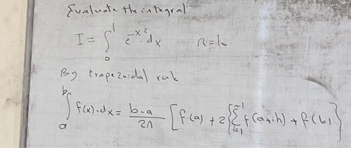 Solved Evaluate theistegral I=∫01e−x2⋅dxn=10 By trapezodal | Chegg.com