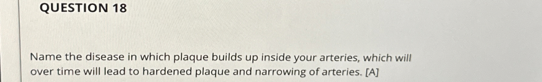 Solved QUESTION 18Name the disease in which plaque builds up | Chegg.com