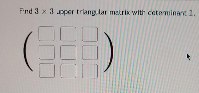 Solved Find 3 x 3 upper triangular matrix with determinant | Chegg.com