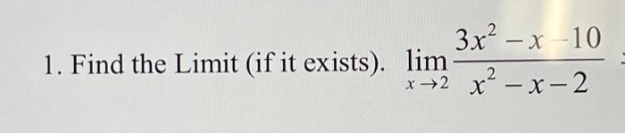Solved 1. Find the Limit (if it exists). lim x →2 3x²-x-10 | Chegg.com