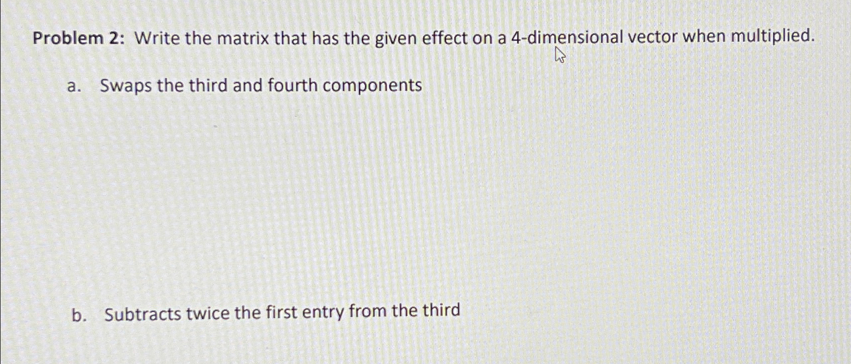 Solved Problem 2: Write the matrix that has the given effect | Chegg.com