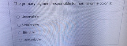 Solved The primary pigment responsible for normal urine | Chegg.com