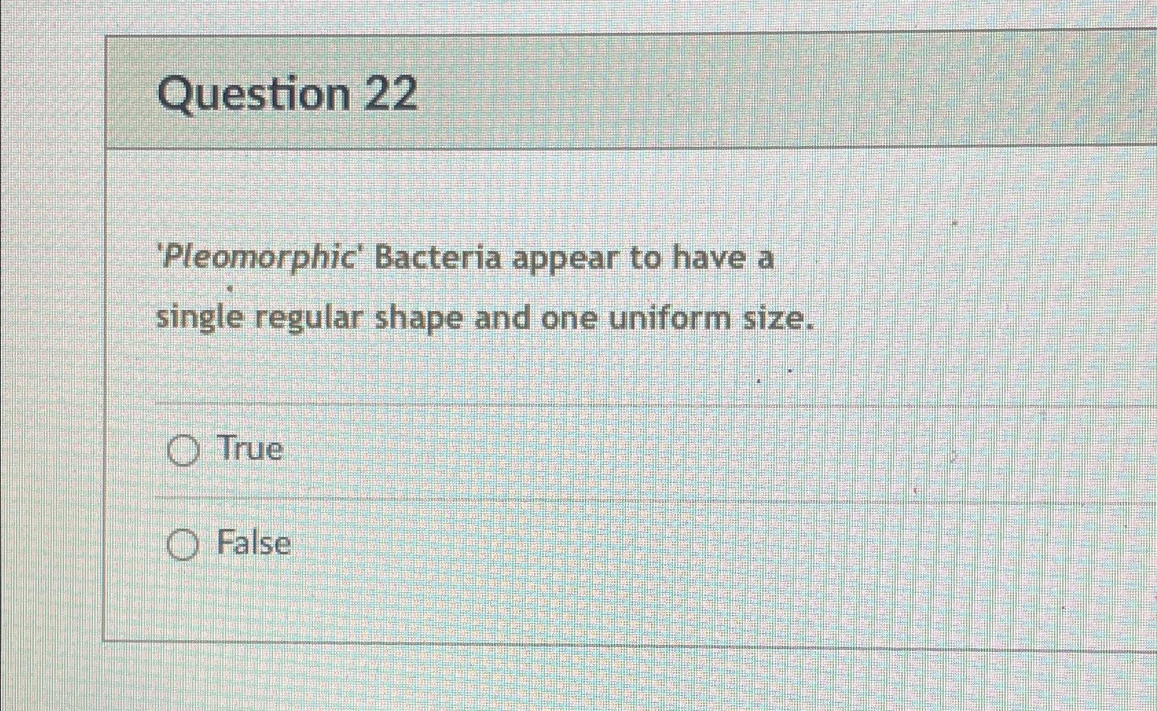 Solved Question 22'Pleomorphic' Bacteria appear to have a | Chegg.com