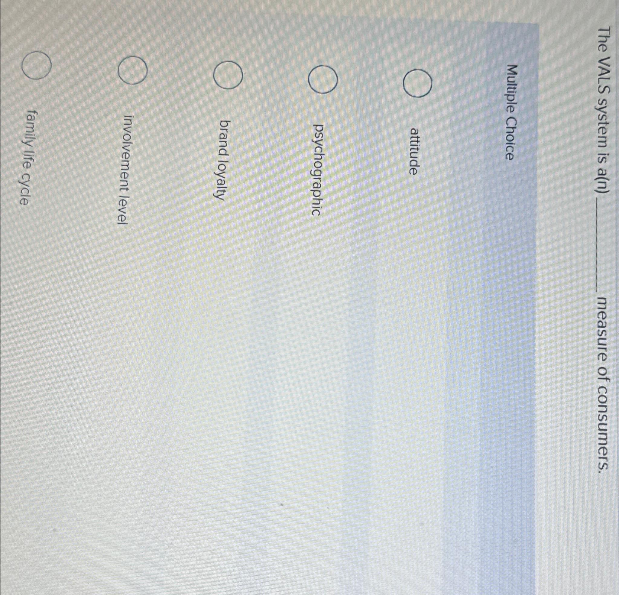 Solved The VALS system is a(n)measure of consumers.Multiple | Chegg.com