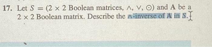 Solved 17. Let S=(2×2 Boolean matrices, ∧,∨,⊙) and A be a | Chegg.com