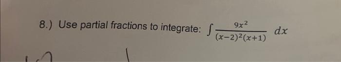 Solved 8.) Use partial fractions to integrate: | Chegg.com