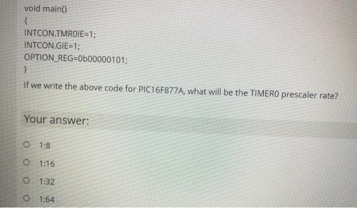 Solved void main() { INTCON.TMROIE=1; INTCON.GIE=1; | Chegg.com
