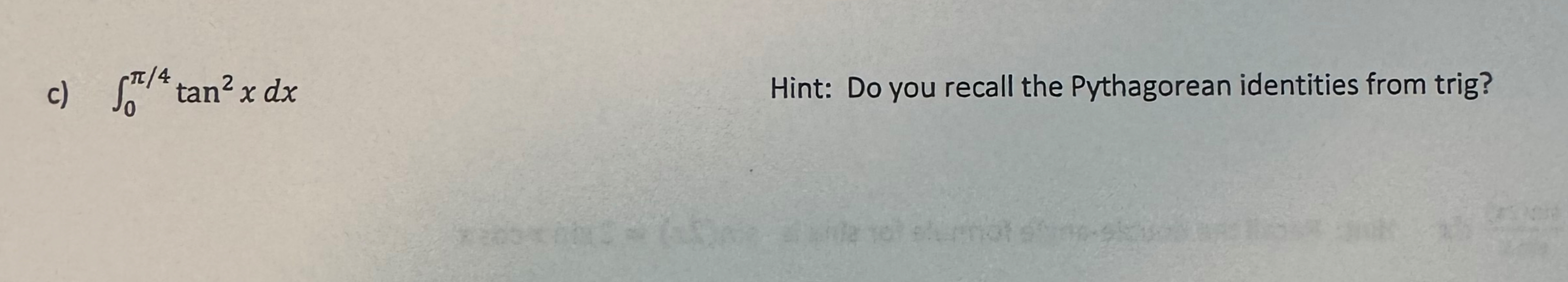 Solved c) ∫0π4tan2xdxHint: Do you recall the Pythagorean | Chegg.com