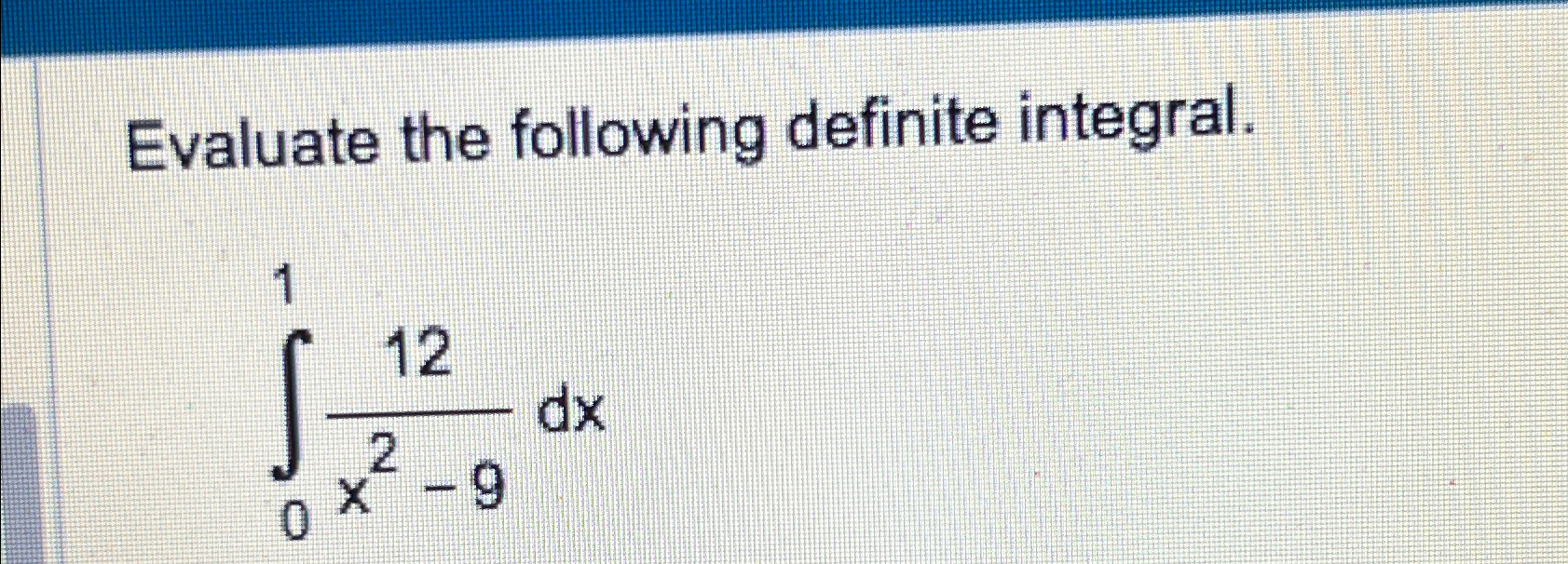 Solved Evaluate the following definite integral.∫0112x2-9dx | Chegg.com