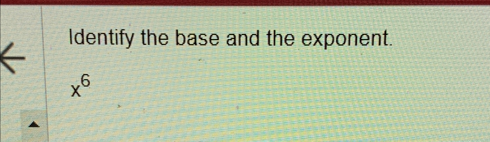 Solved Identify the base and the exponent.x6 | Chegg.com