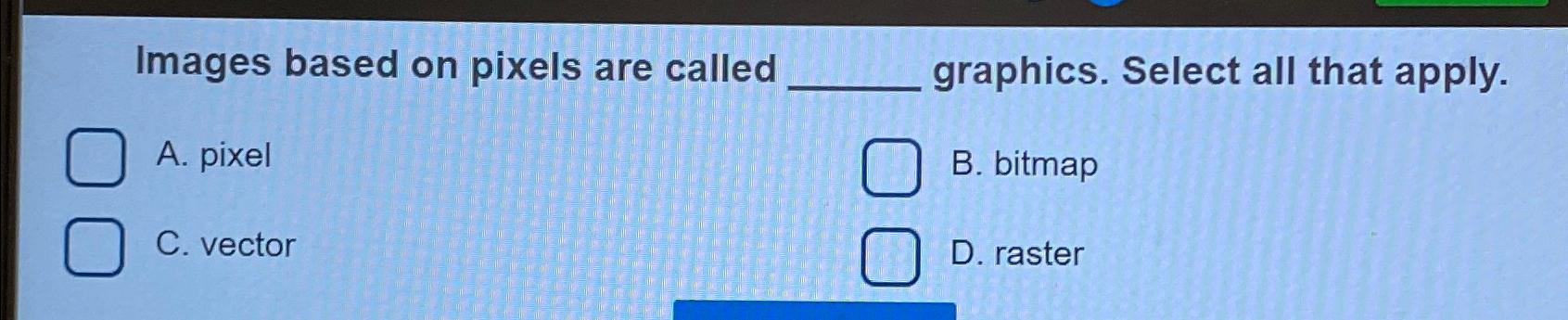 Solved Images based on pixels are called graphics. Select | Chegg.com