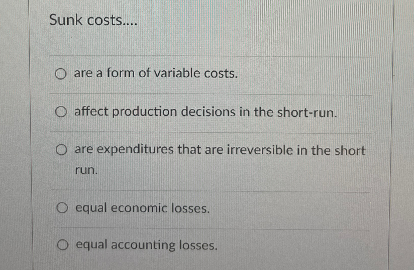 Solved Sunk costs....are a form of variable costs.affect | Chegg.com